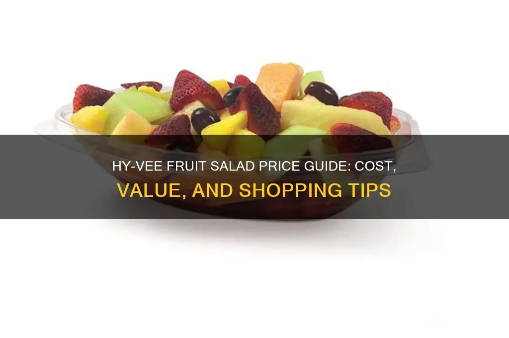 Hy-Vee Fruit Salad Price Guide: Cost, Value, And Shopping Tips | CySalad