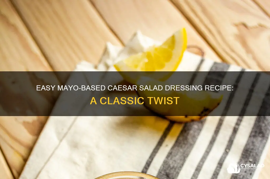 Easy Mayo-Based Caesar Salad Dressing Recipe: A Classic Twist | CySalad